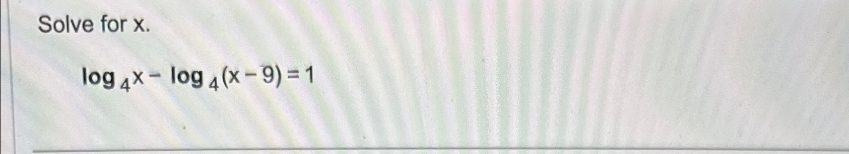 Solved Solve for x.log4x-log4(x-9)=1 | Chegg.com