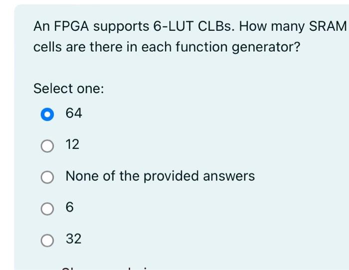 Solved An FPGA supports 6-LUT CLBs. How many SRAM cells are | Chegg.com