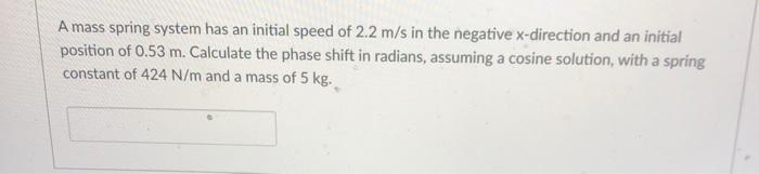 Solved A mass spring system has an initial speed of 2.2 m/s | Chegg.com