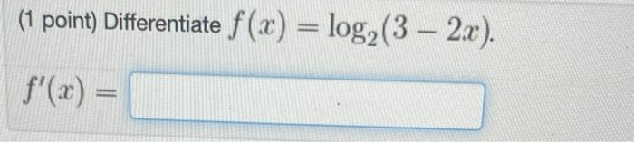 Solved (1 point) Differentiate f(x)=log2(3−2x) f′(x)= | Chegg.com