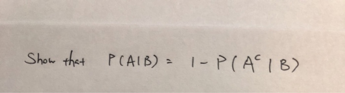 Solved Show that P(AIB) = 1- P(AIB) | Chegg.com