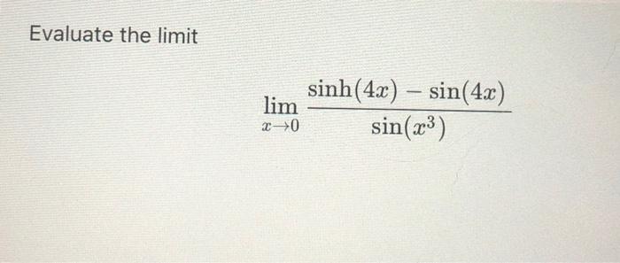 Solved Evaluate the limit limx→0sin(x3)sinh(4x)−sin(4x) | Chegg.com