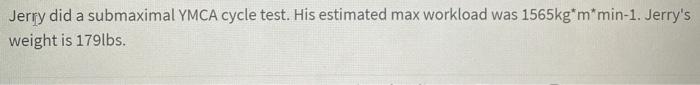 Solved Jerry did a submaximal YMCA cycle test. His estimated | Chegg.com