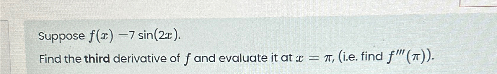 Solved Suppose f(x)=7sin(2x).Find the third derivative of f | Chegg.com