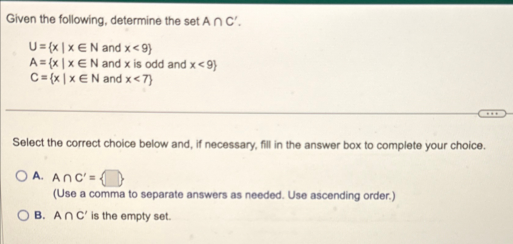 Solved Given the following, determine the set A∩C'.U={x|xinN | Chegg.com