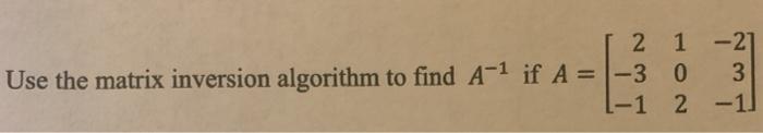 Solved [ 2 1 -2] Use the matrix inversion algorithm to find | Chegg.com