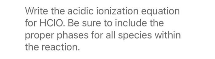 Solved Write the acidic ionization equation for HClO. Be | Chegg.com