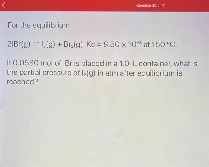 Solved For the equilibrium 2IBr(g)⇌I2( g)+Br2( | Chegg.com