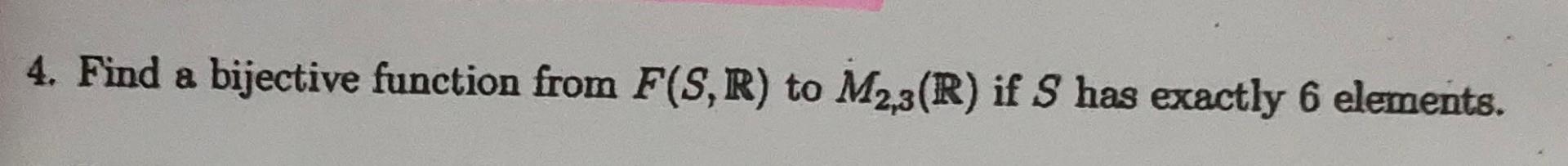 Solved 4. Find a bijective function from F(S,R) to M2,3(R) | Chegg.com