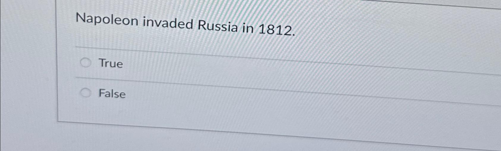 Solved Napoleon invaded Russia in 1812.TrueFalse | Chegg.com