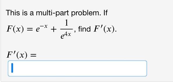 Solved This is a multi-part problem. If F(x)=e−x+e4x1, find | Chegg.com