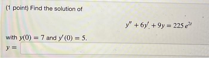 Solved (1 point) Find the solution of y′′+6y′+9y=225e2t with | Chegg.com