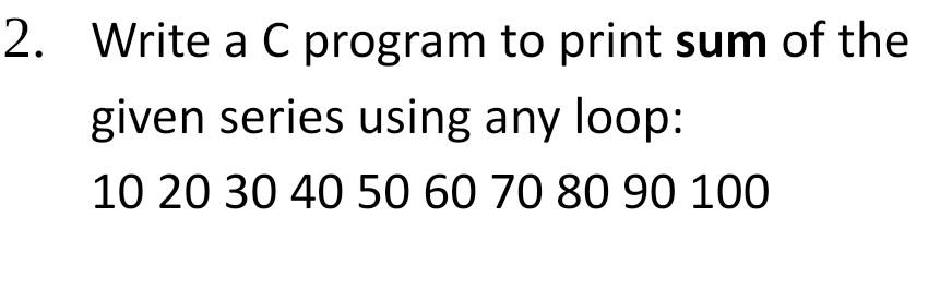 Solved 2. Write a C program to print sum of the given series | Chegg.com