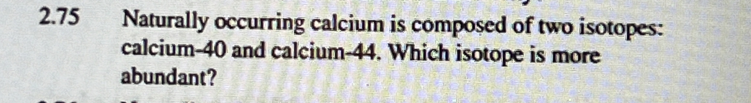 Solved 2.75 ﻿Naturally occurring calcium is composed of two | Chegg.com