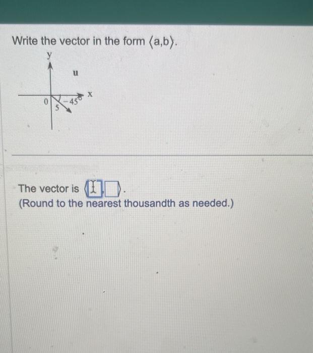 Solved Write the vector in the form a,b . The vector is [{] | Chegg.com