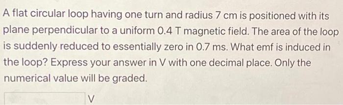 Solved A flat circular loop having one turn and radius 7 cm | Chegg.com