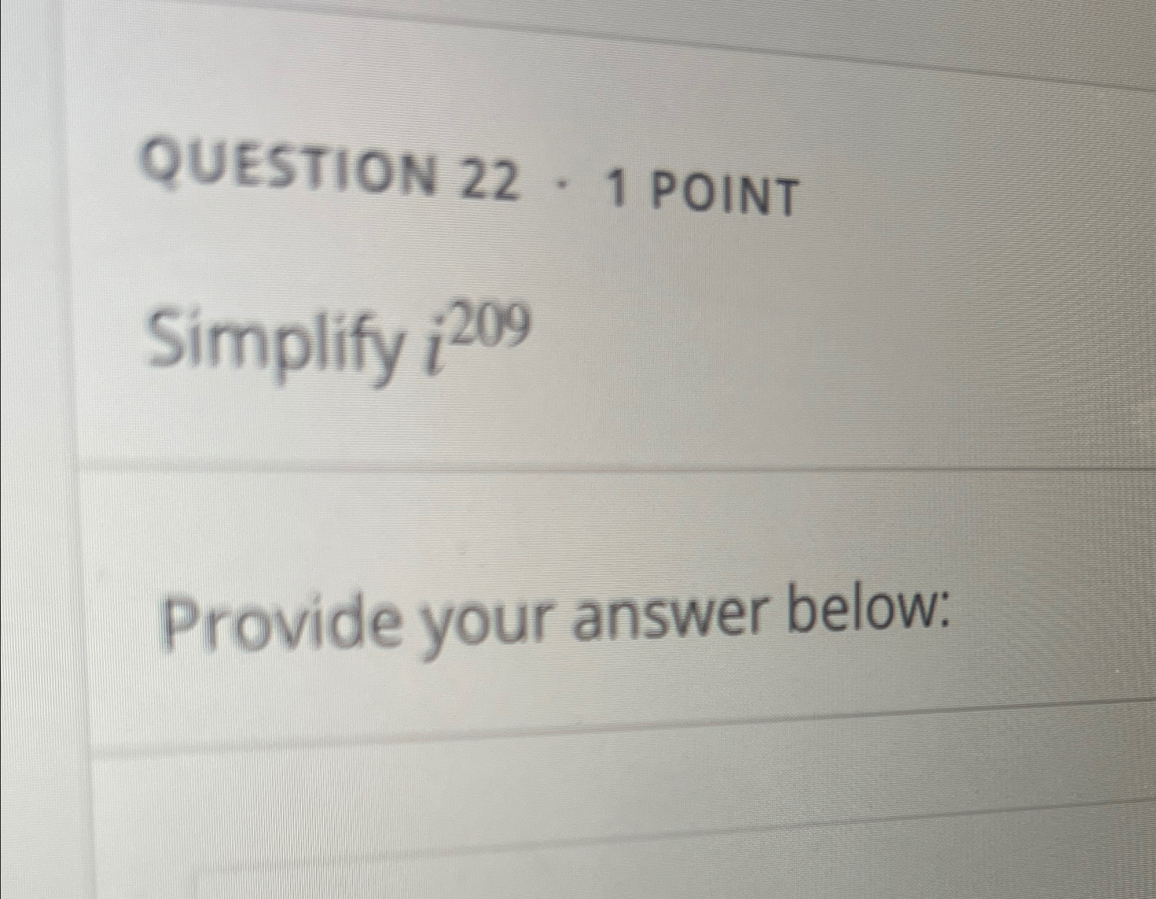 Solved QUESTION 22 - 1 POINTSimplify i209Provide your | Chegg.com Solved QUESTION 22 - 1 POINTSimplify i209Provide your | Chegg.com