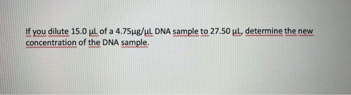 Solved If you dilute 15.0 ul of a 4.75ug/uL DNA sample to | Chegg.com
