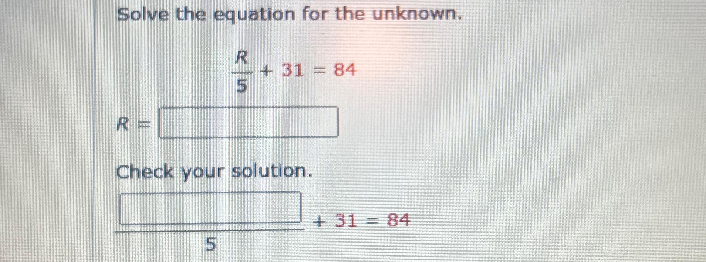 Solved Solve the equation for the unknown.R5+31=84R= | Chegg.com