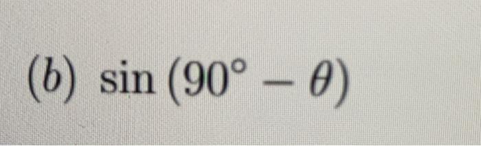 Solved (b) sin (90° – 6) | Chegg.com