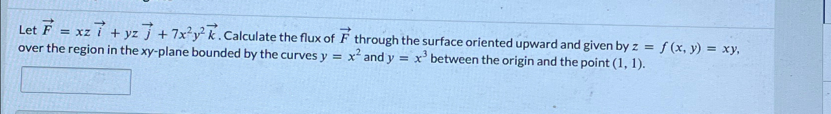 Solved Let vec(F)=xzvec(i)+yzvec(j)+7x2y2vec(k). ﻿Calculate | Chegg.com
