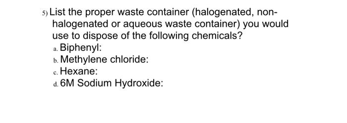 Solved 5) List the proper waste container (halogenated, | Chegg.com