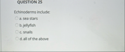 Solved QUESTION 25Echinoderms include:a. ﻿sea starsb. | Chegg.com