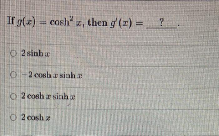 Solved If g(x)=cosh2x, then g′(x)=? 2sinhx −2coshxsinhx | Chegg.com