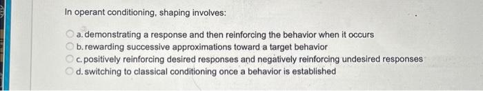 Solved In operant conditioning, shaping involves: a. | Chegg.com