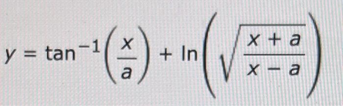 Solved y = tan -1/ X a in(v + In x + a х-а Find the | Chegg.com