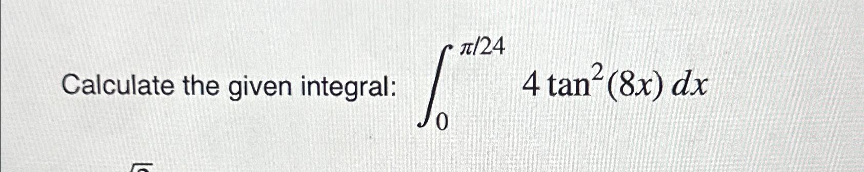 Solved Calculate the given integral: ∫0π244tan2(8x)dx | Chegg.com