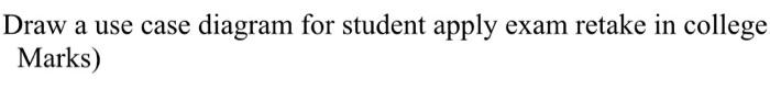 Solved Draw a use case diagram for student apply exam retake | Chegg.com