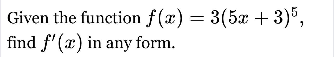 Solved Given the function f(x)=3(5x+3)5, ﻿find f'(x) ﻿in any | Chegg.com