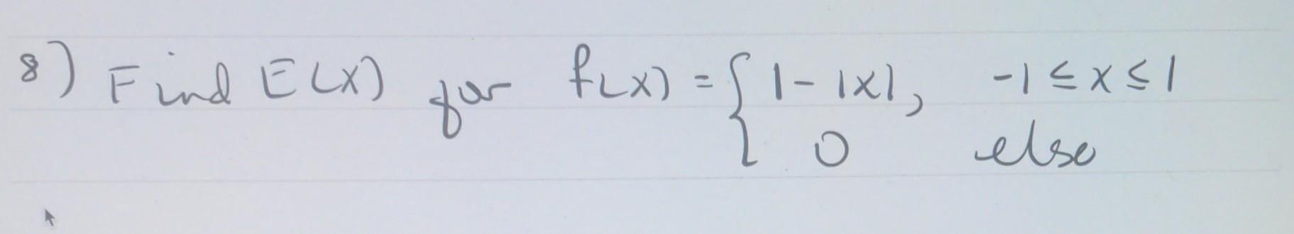Solved 8) Find E(x) for f(x)={1−∣x∣,0−1⩽x⩽1 elso | Chegg.com