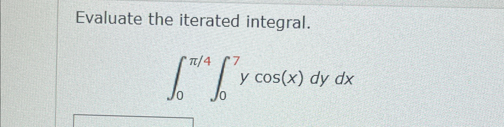 Solved Evaluate the iterated integral.∫0π4∫07ycos(x)dydx | Chegg.com