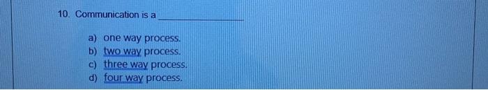 Solved 10. Communication is a a) one way process. b) two way | Chegg.com