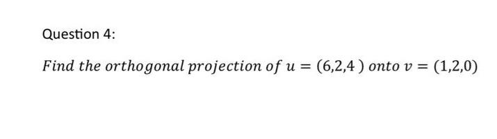 Solved Question 4: Find the orthogonal projection of | Chegg.com