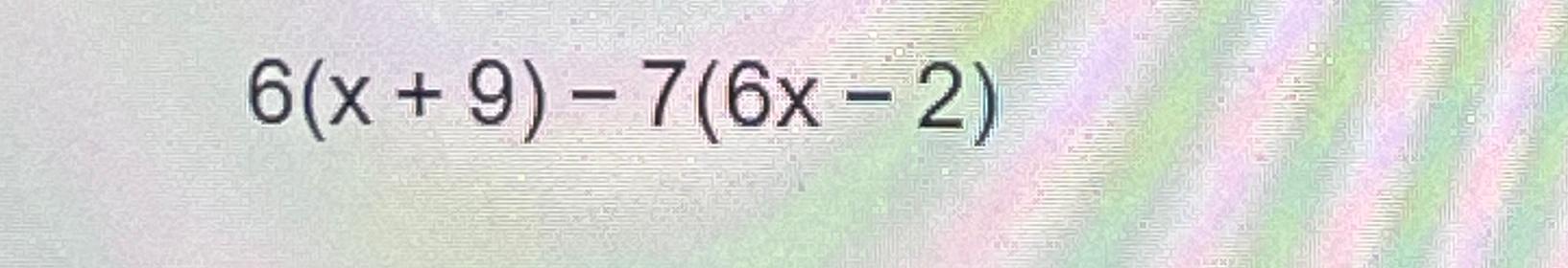 Solved 6(x+9)-7(6x-2) | Chegg.com