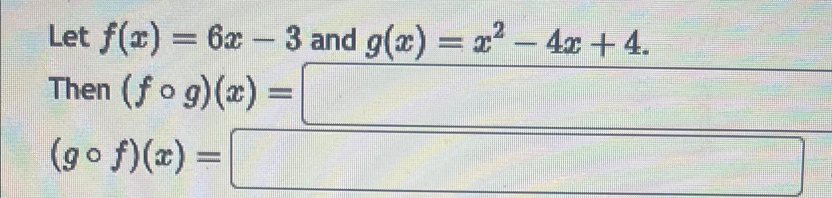 Solved Let f(x)=6x-3 ﻿and g(x)=x2-4x+4Then | Chegg.com