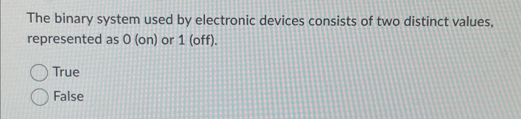 Solved The binary system used by electronic devices consists | Chegg.com