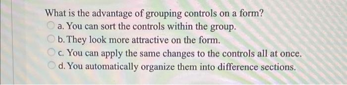Solved What is the advantage of grouping controls on a form? | Chegg.com