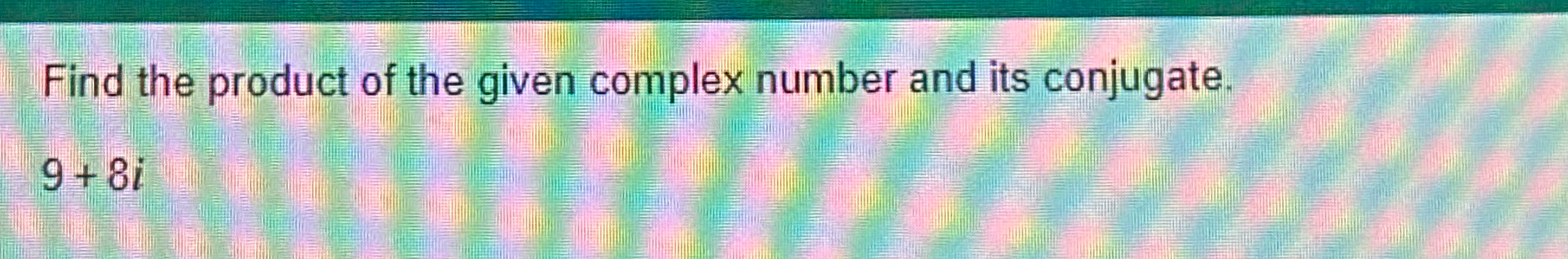 Solved Find the product of the given complex number and its | Chegg.com