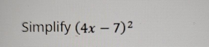 Solved Simplify (4x-7)2 | Chegg.com