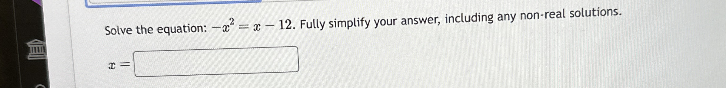 Solved Solve the equation: -x2=x-12. ﻿Fully simplify your | Chegg.com