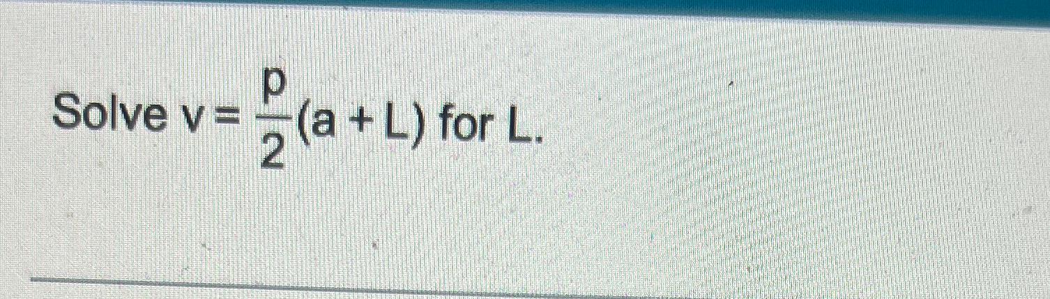Solved Solve v=p2(a+L) ﻿for L. | Chegg.com