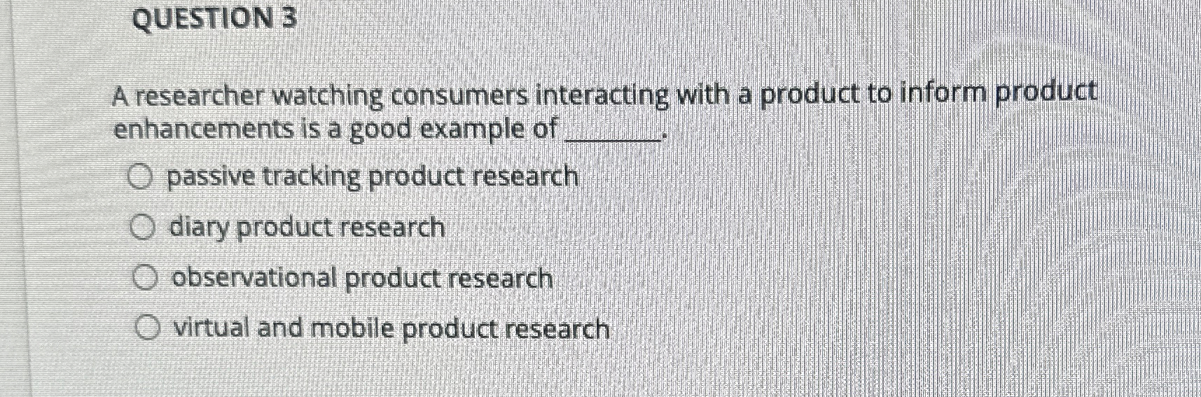Solved QUESTION 3A researcher watching consumers interacting | Chegg.com