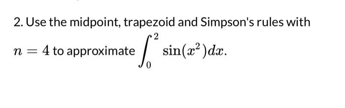 Solved 2. Use the midpoint, trapezoid and Simpson's rules | Chegg.com