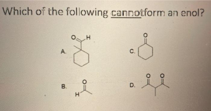 Solved Which of the following cannotform an enol? A. c. B. | Chegg.com