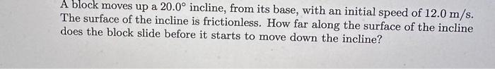 Solved A block moves up a 20.0∘ incline, from its base, with | Chegg.com