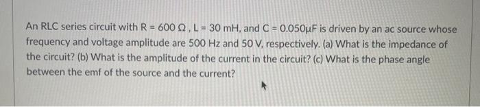 Solved An RLC series circuit with R=600Ω,L=30mH, and | Chegg.com